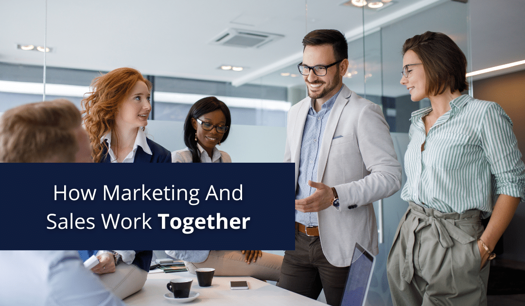 How Marketing And Sales Work Together In 2023